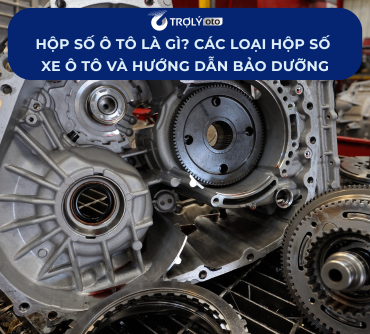 Hộp số ô tô là gì? Các loại hộp số xe ô tô và hướng dẫn bảo dưỡng